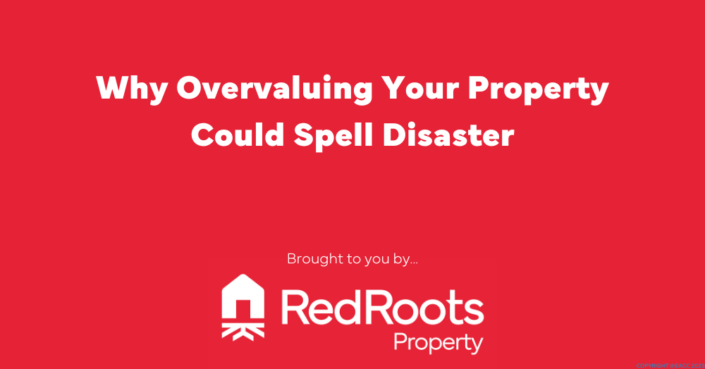 Why Overvaluing Your Property Could Spell Disaster